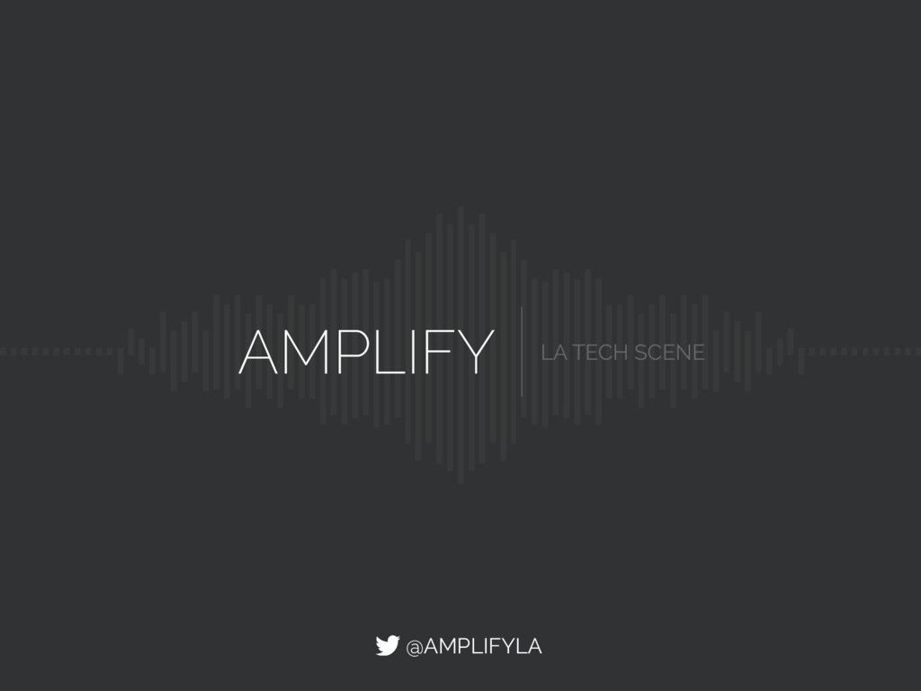 LA Tech & Venture Scene | Amplify.LA - Speaker Deck