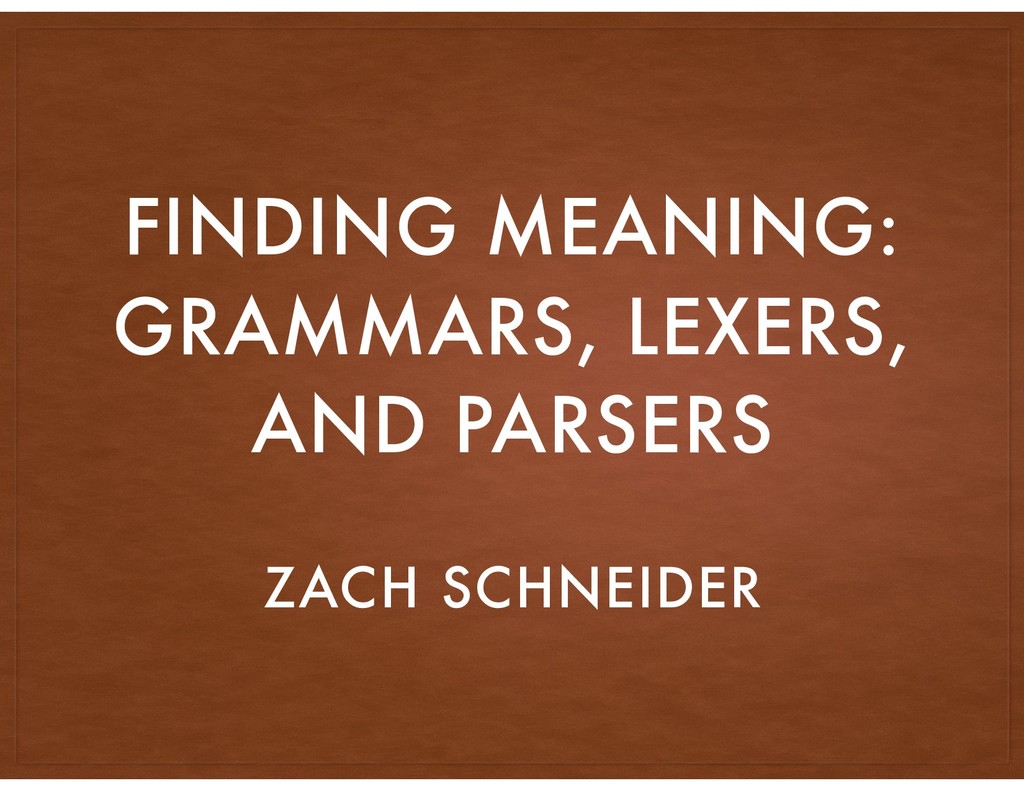 Finding meaning: grammars, lexers, and parsers - Speaker Deck