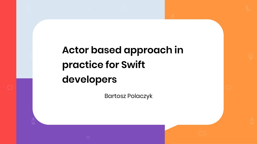 Actor based approach in practice for Swift developers - Speaker Deck