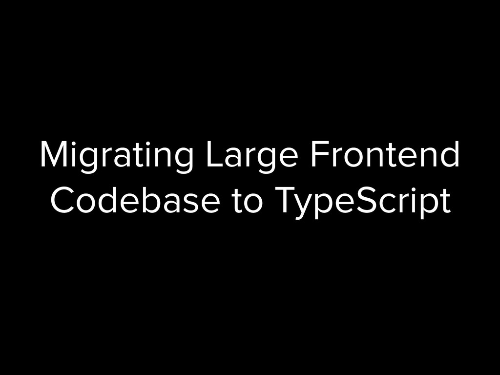 Migrating large codebase to TypeScript - Speaker Deck Migrating large codebase to TypeScript - Speaker Deck