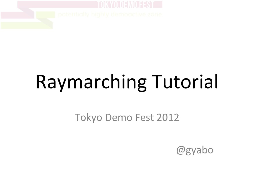 TokyoDemoFest2012 Raymarching Tutorial - Speaker Deck