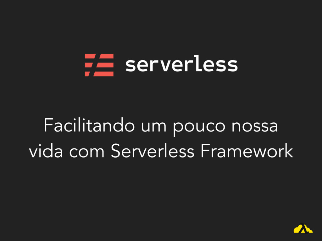 Facilitando um pouco nossa vida com Serverless Framework - Speaker Deck