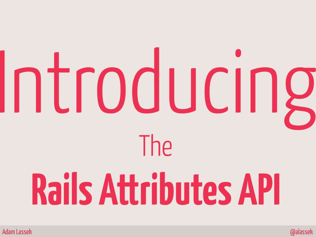 Introducing the Rails Attribute API - Speaker Deck