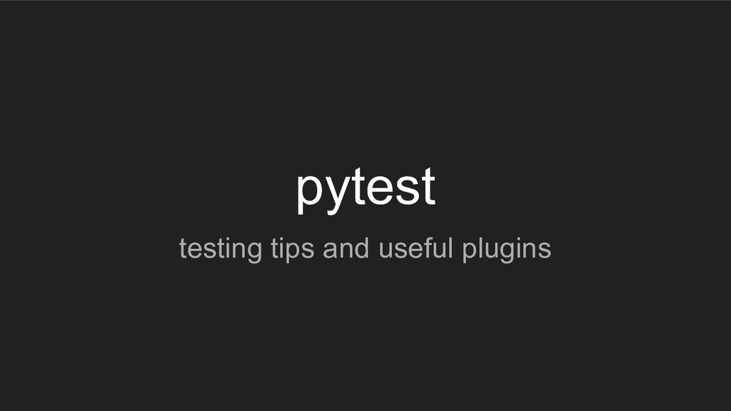 pytest - testing tips and useful plugins - Speaker Deck