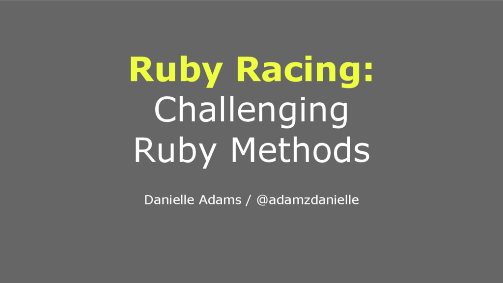 Ruby Racing: Challenging Ruby Methods - Speaker Deck