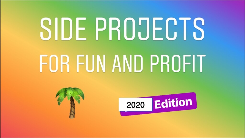 Side Projects for Fun and Profit - 2020 - Speaker Deck