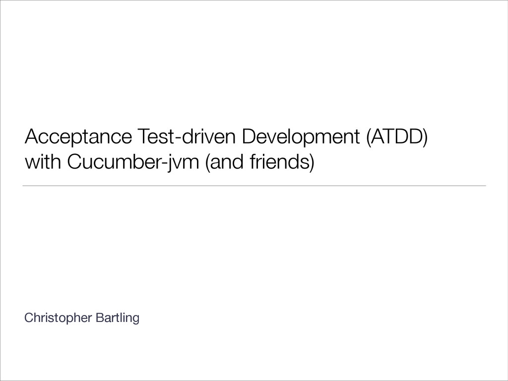 Acceptance Test-driven Development with Cucumber-jvm - Speaker Deck