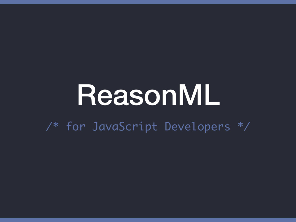 ReasonML for JavaScript Developers - Speaker Deck