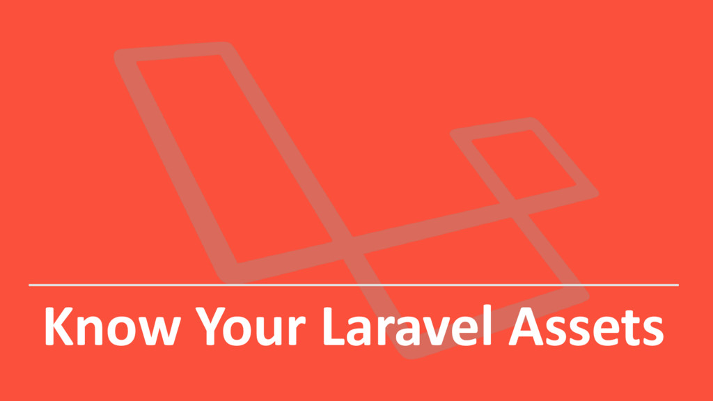 Know Your Laravel Assets - Speaker Deck