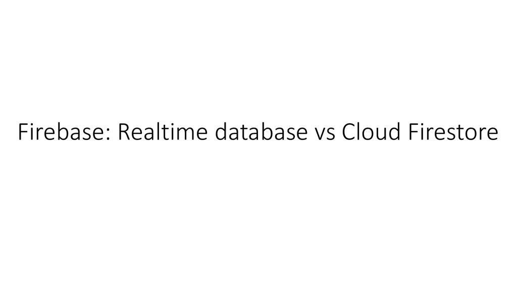 Firebase: Realtime database vs Cloud Firestore - Speaker Deck