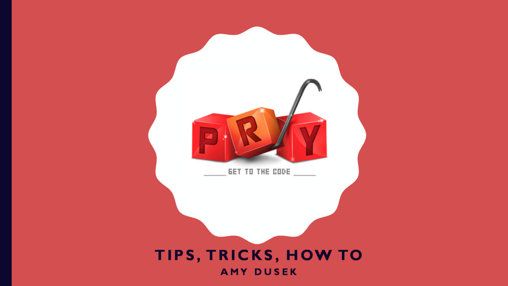 Pry: Tips, Tricks, How To - Speaker Deck