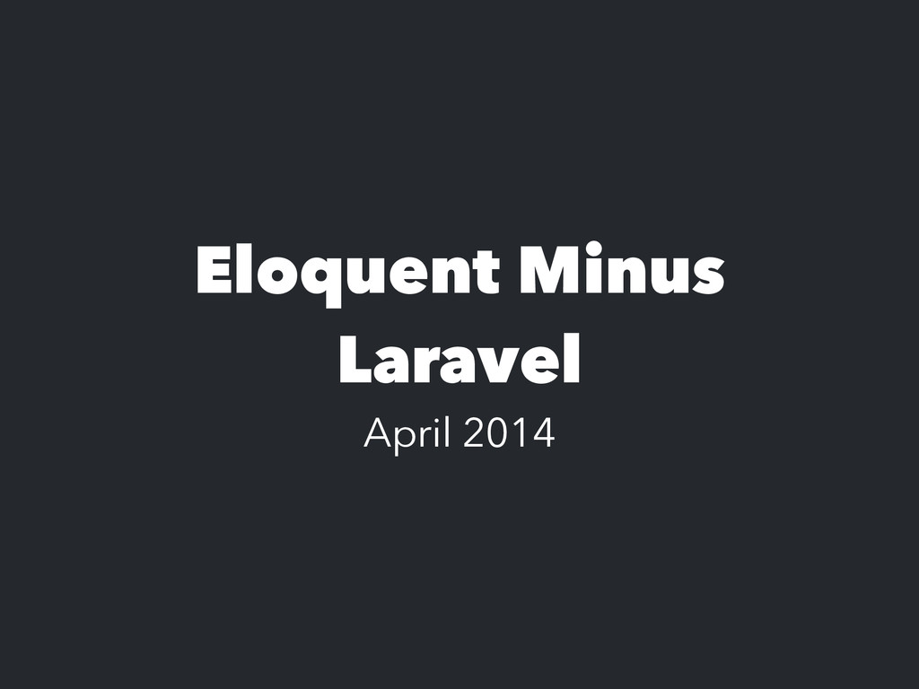 Eloquent Minus Laravel - Speaker Deck