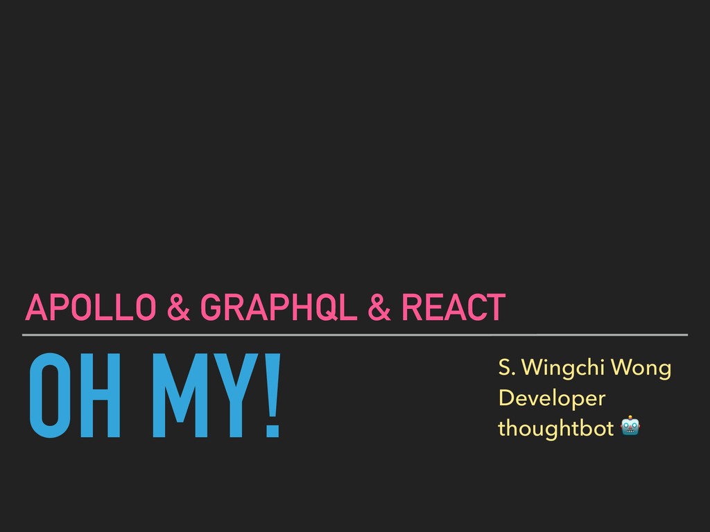 Wingchi Wong: Apollo and GraphQL and React, Oh My! - Speaker Deck