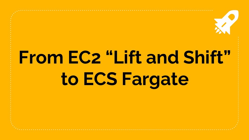 From the EC2 lift and shift to ECS Fargate - Speaker Deck