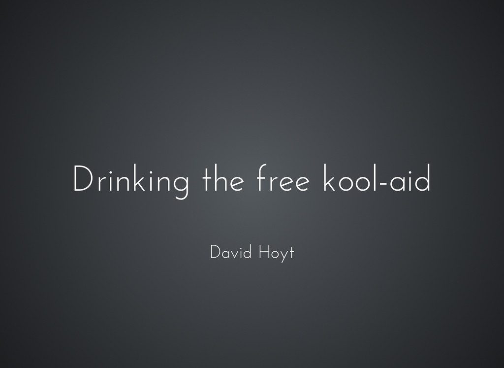 Drinking the free kool-aid - Speaker Deck