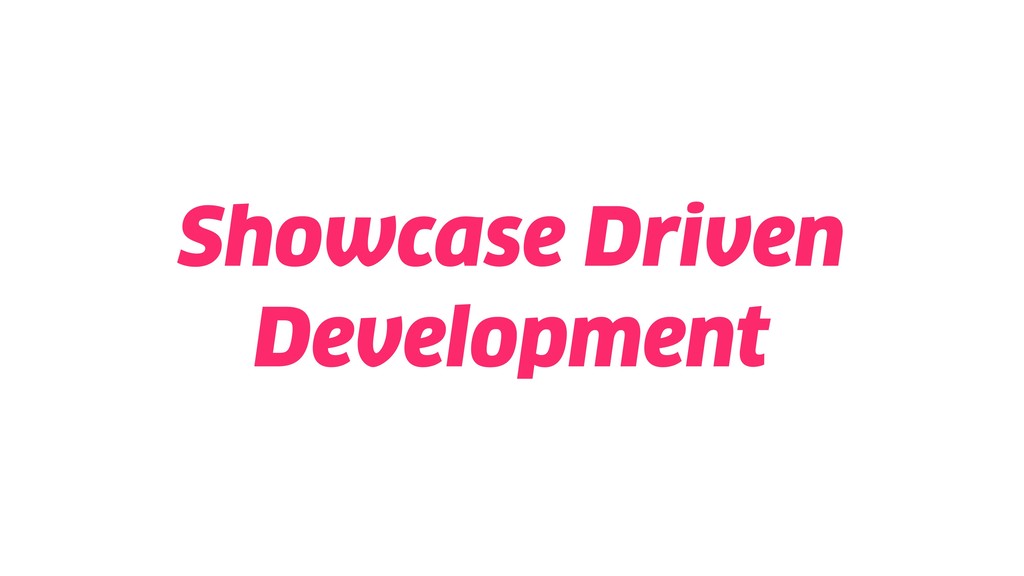 Showcase Driven Development - Speaker Deck