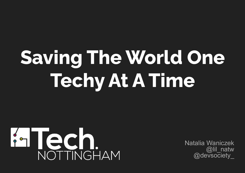 Saving The World One Techy At A Time - Speaker Deck