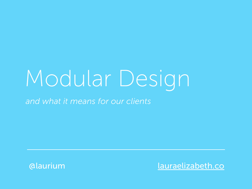 Modular Design & What It Means For Our Clients - Speaker Deck