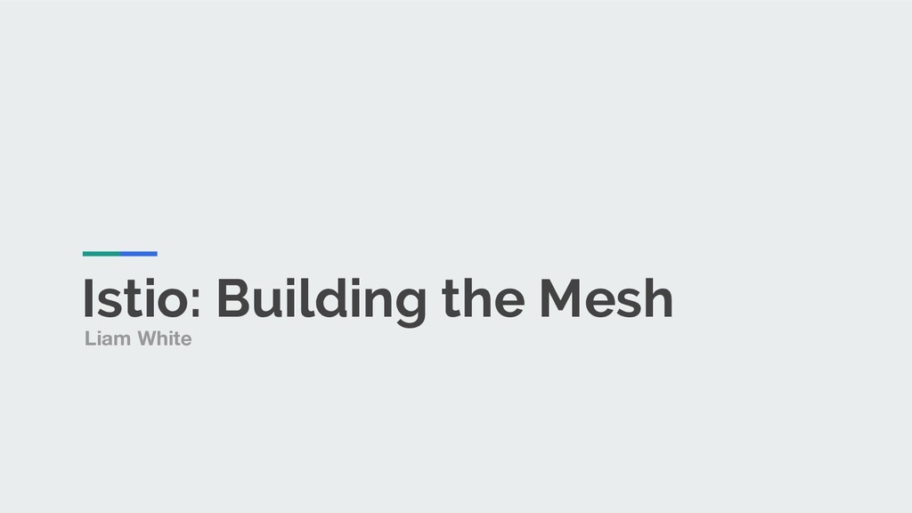 Istio: Building the Mesh - Speaker Deck