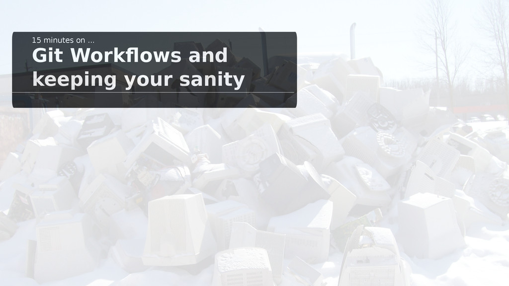 Git workflows and keeping your sanity - Speaker Deck