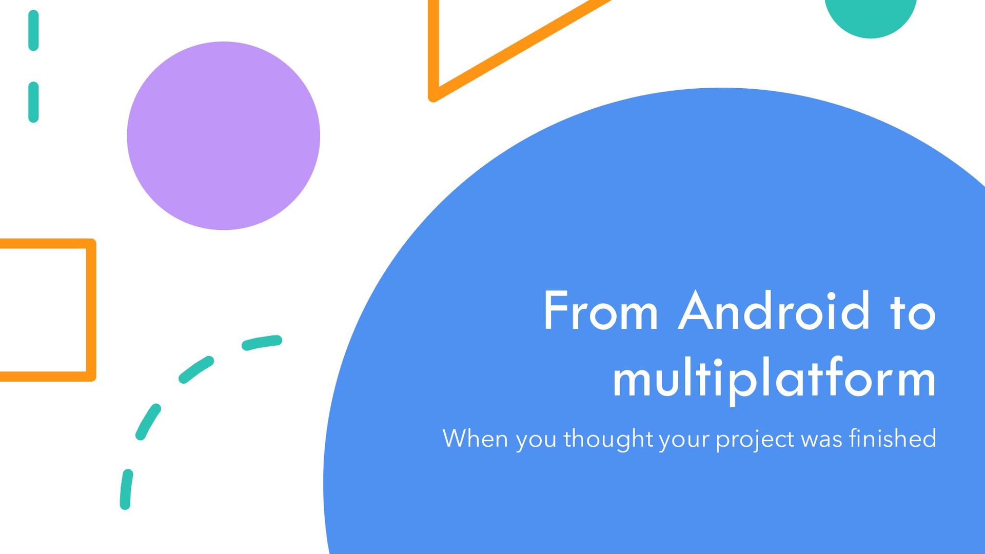 From Android To Multiplatform When You Thought Your Project Was Finished Speaker Deck