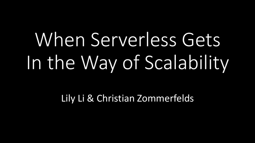 When Serverless Gets In the Way of Scalability - Speaker Deck
