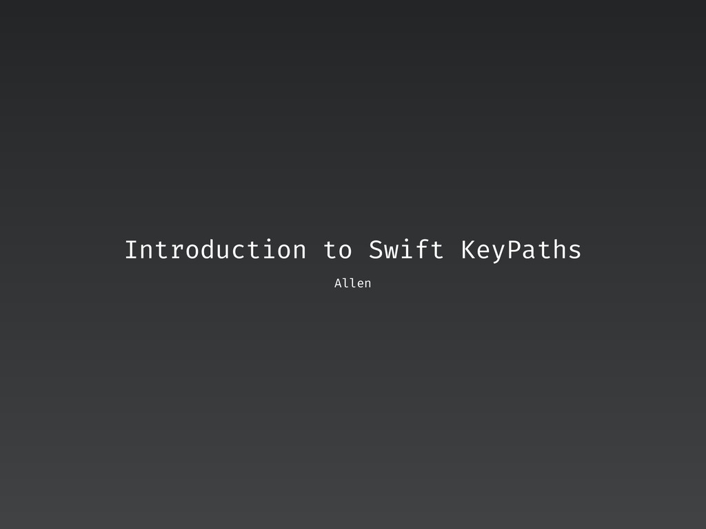 Introduction to Swift KeyPaths - Speaker Deck