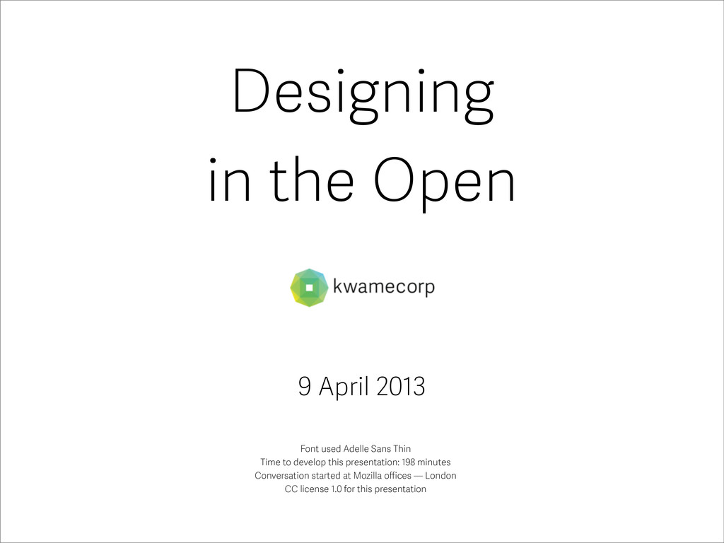 kwamecorp designing in the open - Speaker Deck