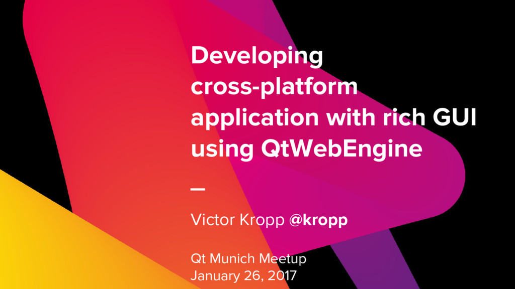 Developing cross-platform application with rich GUI using QtWebEngine - Speaker Deck
