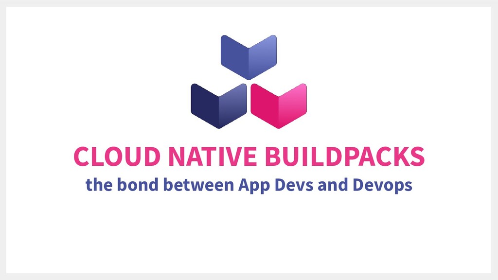 Cloud Native Buildpacks - bond between App Devs and DevOps - Speaker Deck