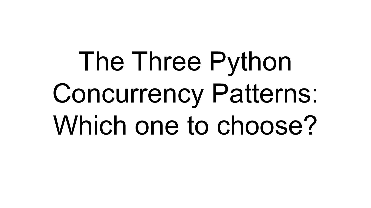 The Three Concurrency Patterns: Which One to Choose? - Speaker Deck