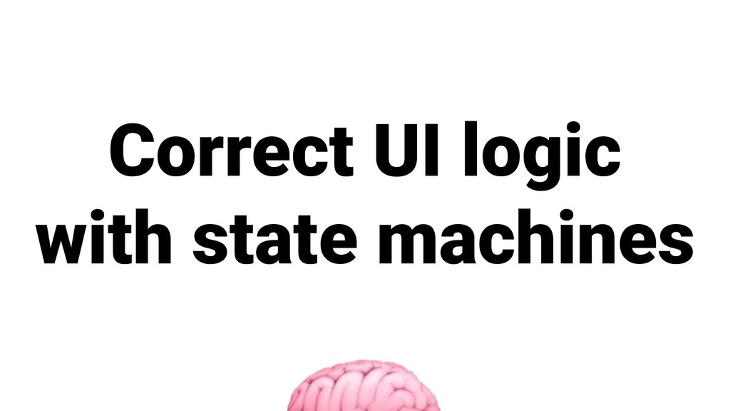 Correct UI logic with state machines - Speaker Deck