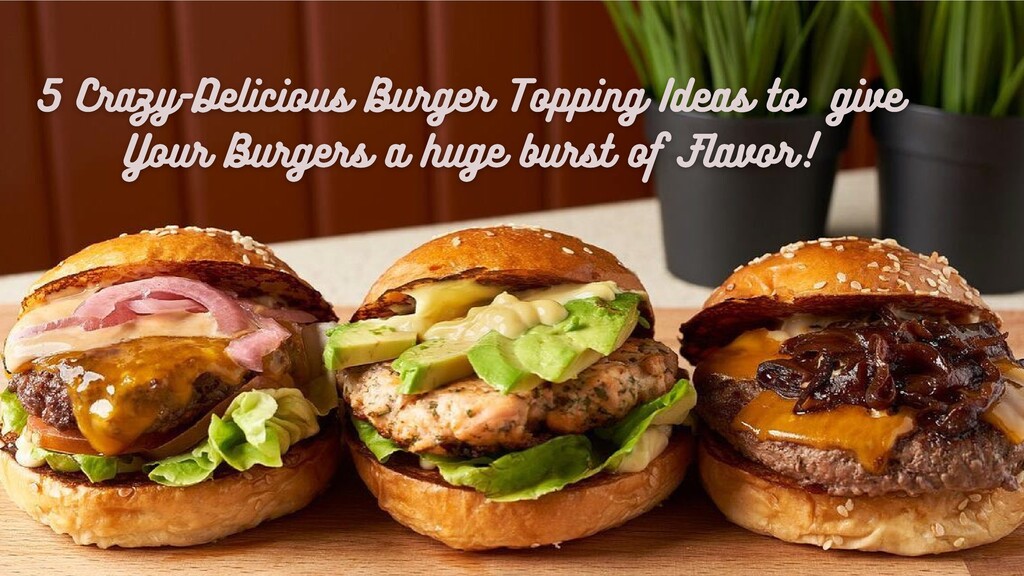 5 Crazy Delicious Burger Topping Ideas - Speaker Deck