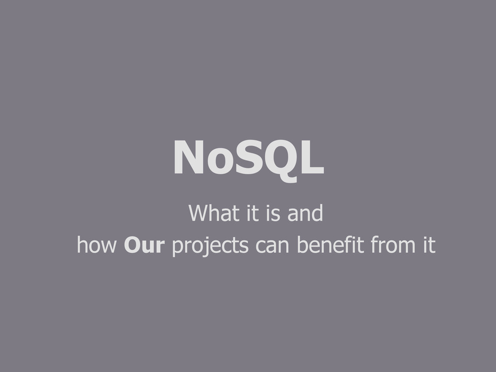 NoSQL. What it is and how our projects can benefit from it. - Speaker Deck