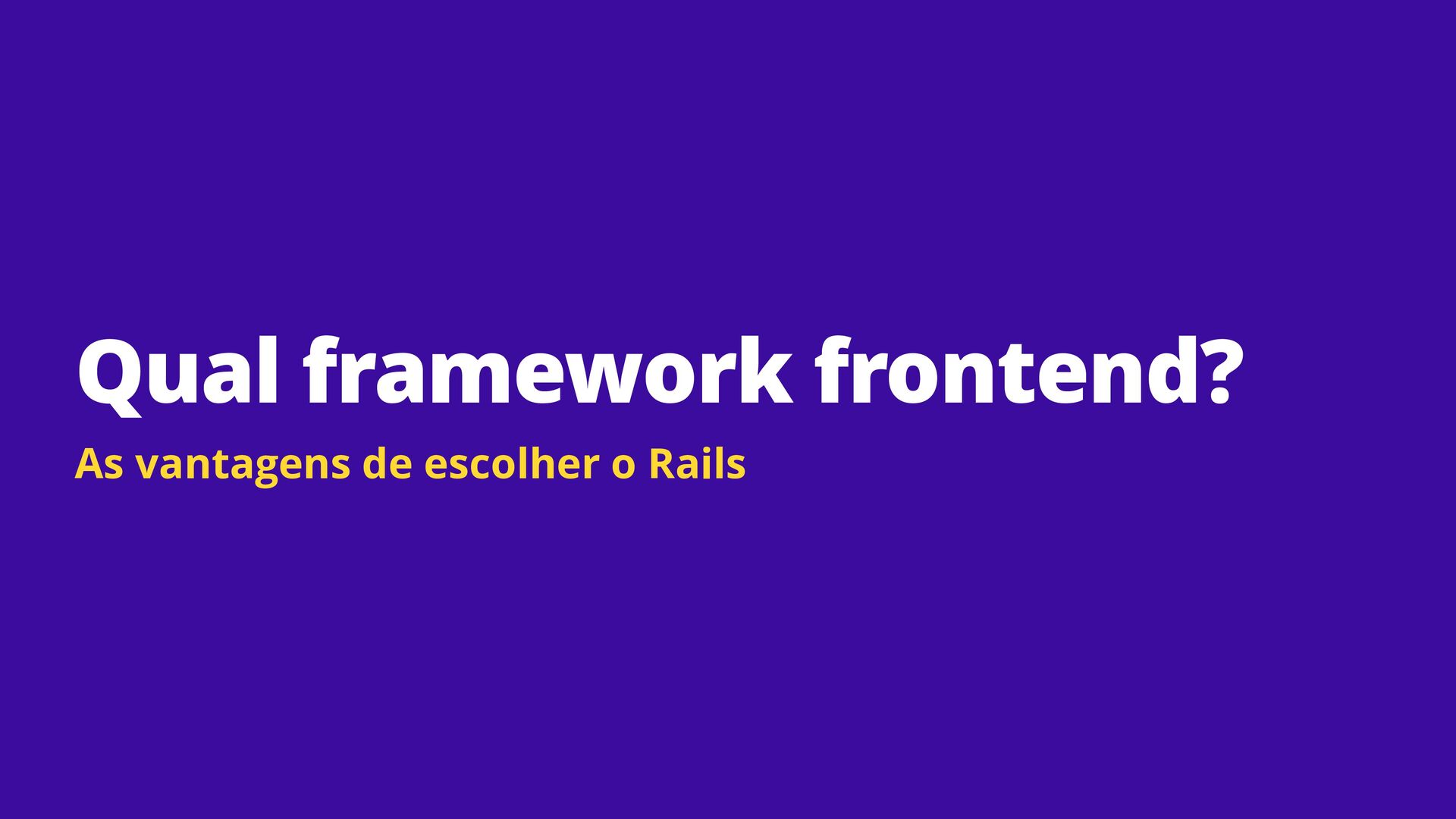 Qual framework frontend? As vantagens de escolher o Rails - Speaker Deck