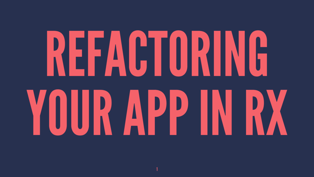 Refactoring your app using Rx - Speaker Deck